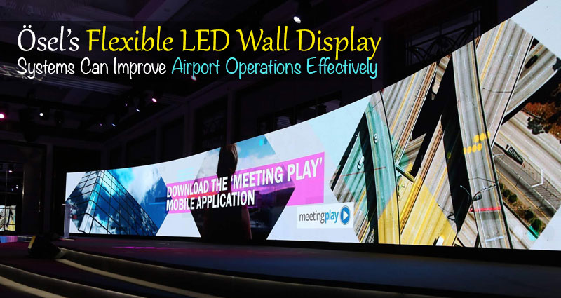 Ösel’s Flexible LED Wall Display Systems Can Improve Airport Operations ...