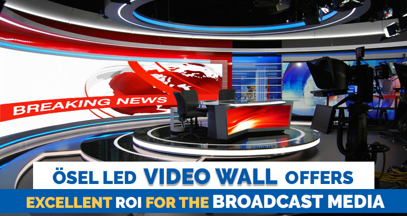 Ösel LED Video Wall Offers Excellent ROI for the Broadcast Media