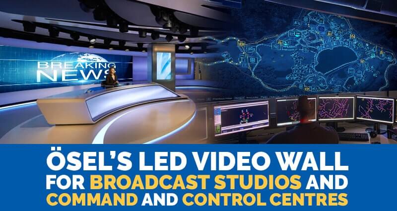 Ösel’s LED Video Wall for Broadcast Studios and Command and Control Centres