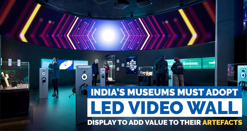India’s Museums Must Adopt LED Video Wall Display to Add Value to Their ...